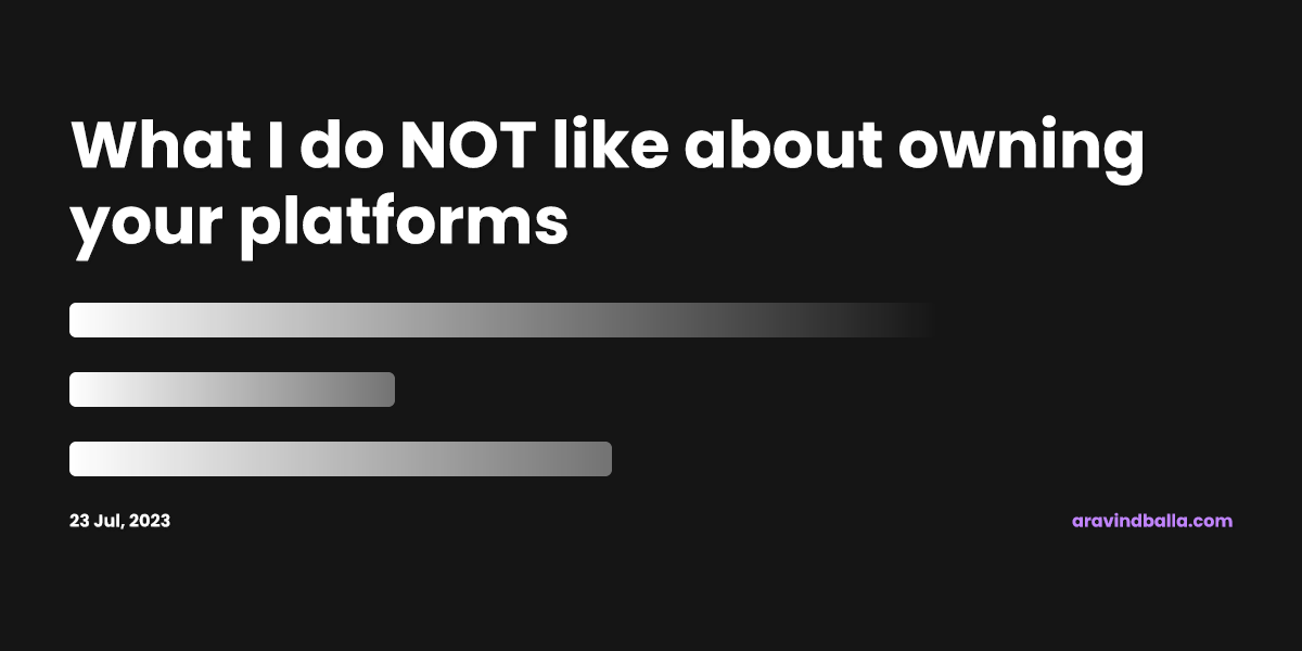 What I do NOT like about owning your platforms | Aravind Balla