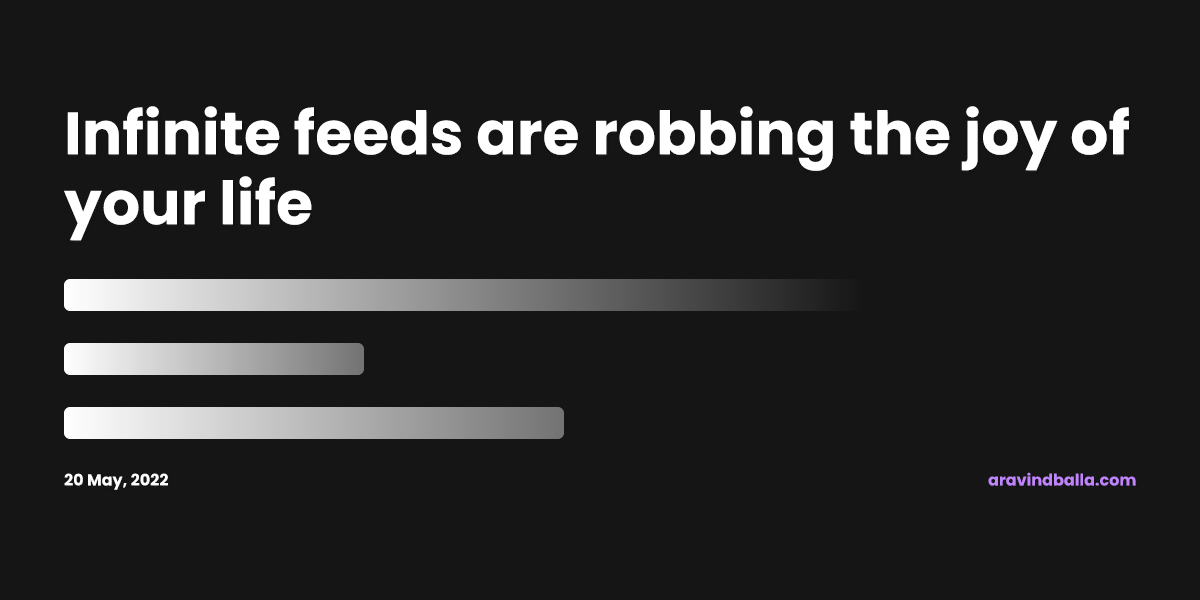 Infinite feeds are robbing the joy of your life | Aravind Balla
